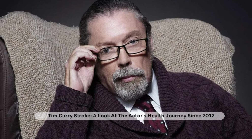 Tim Curry Stroke: A Look At The Actor's Health Journey Since 2012